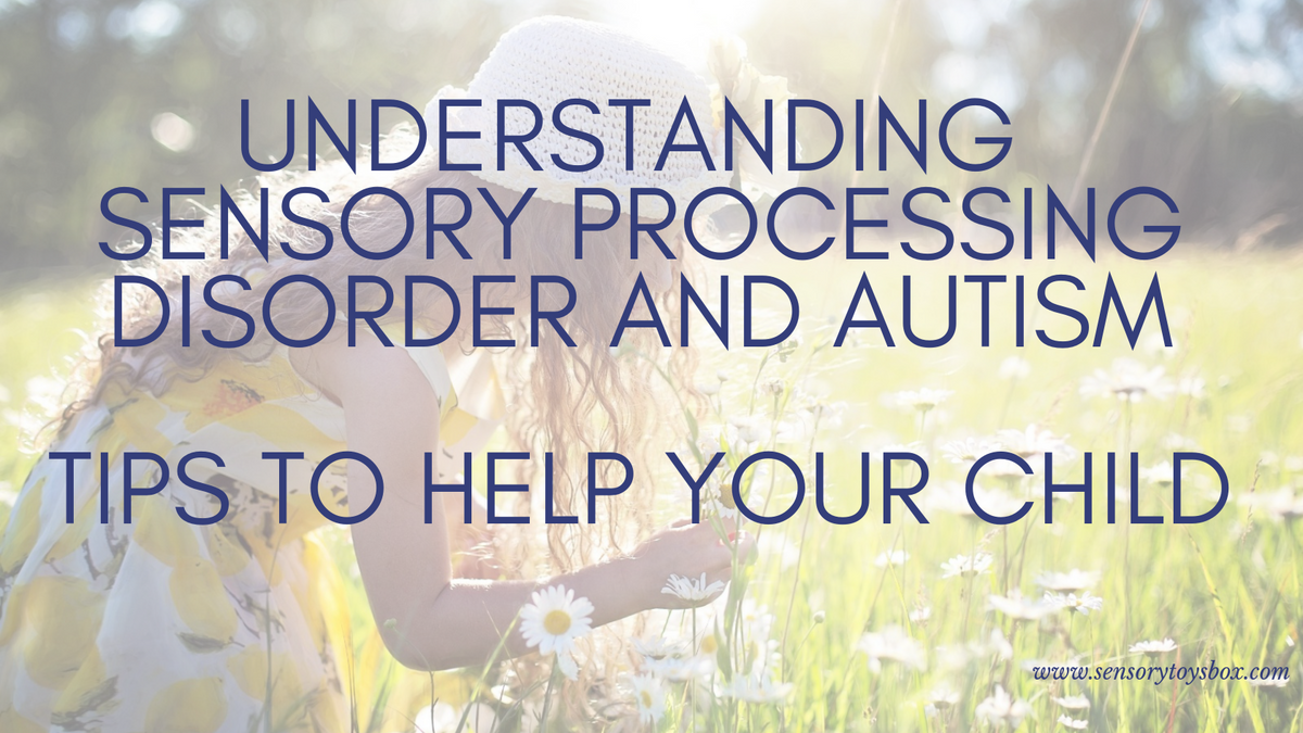 Understanding Sensory Processing Disorder and Autism - Tips to help yo ...